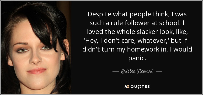 Kristen Stewart quote: Despite what people think, I was such a rule ...