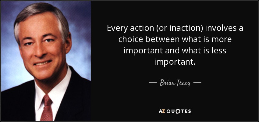 Brian Tracy quote: Every action (or inaction) involves a choice between ...
