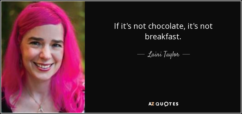 Laini Taylor quote: If it's not chocolate, it's not breakfast.