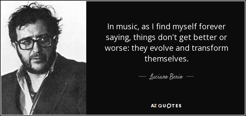 Luciano Berio quote: In music, as I find myself forever saying, things ...