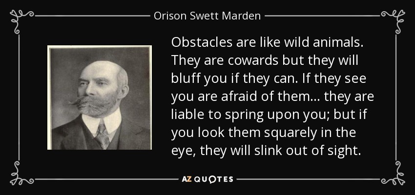 Orison Swett Marden quote: Obstacles are like wild animals. They are ...